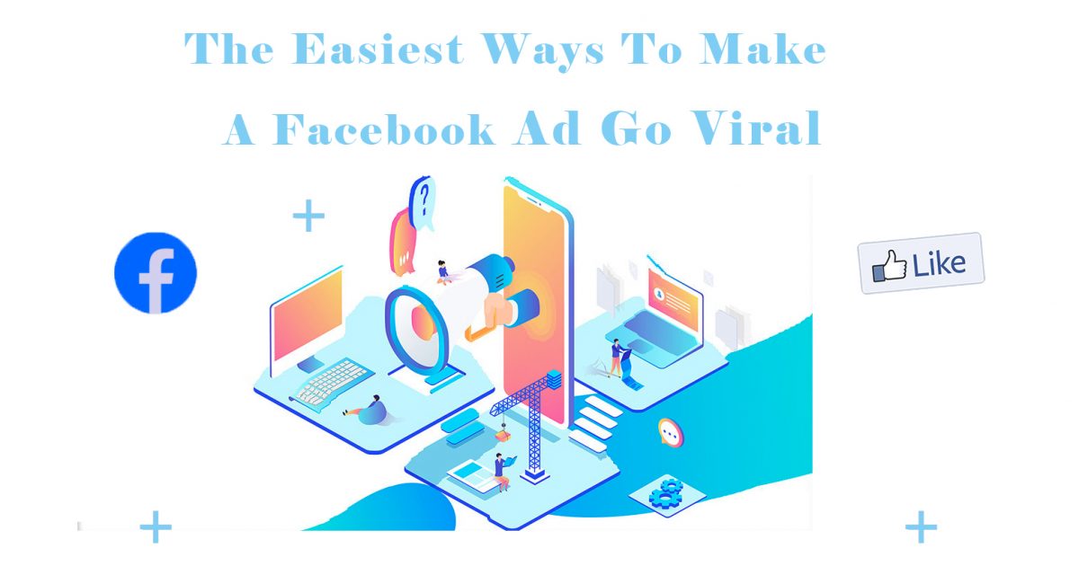 The Easiest Ways To Make A Facebook Ad Go Viral